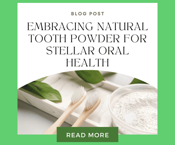 Embracing Natural Tooth Powder for Stellar Oral Health
